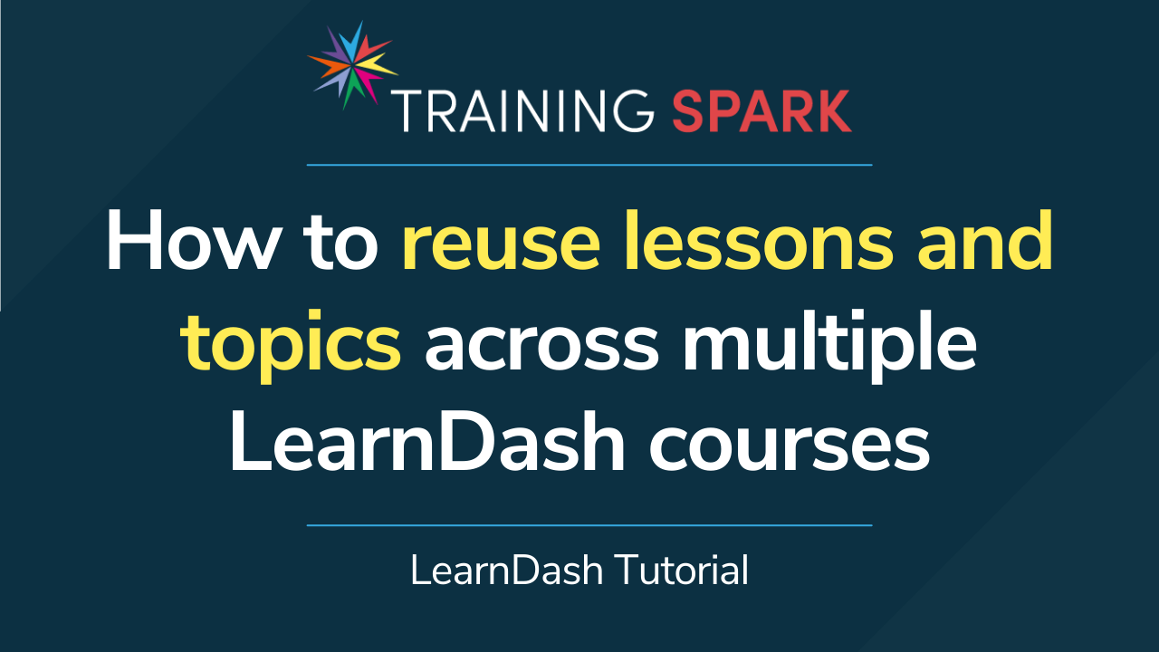 How To Reuse Lessons And Topics Across Multiple Learndash Courses